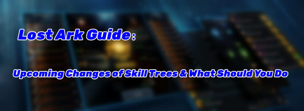 Lost Ark Guide: Upcoming Changes of Skill Trees & What Should You Do
