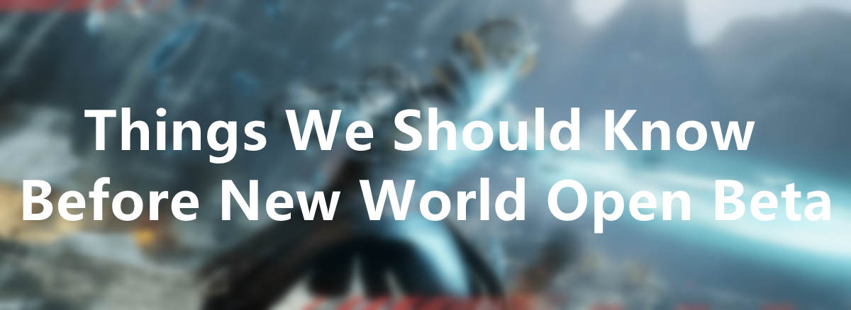 Things We Should Know Before New World Open Beta