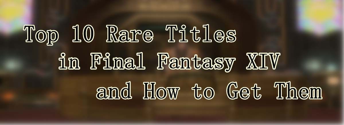 The Top 10 Rare Titles in Final Fantasy XIV and How to Get Them
