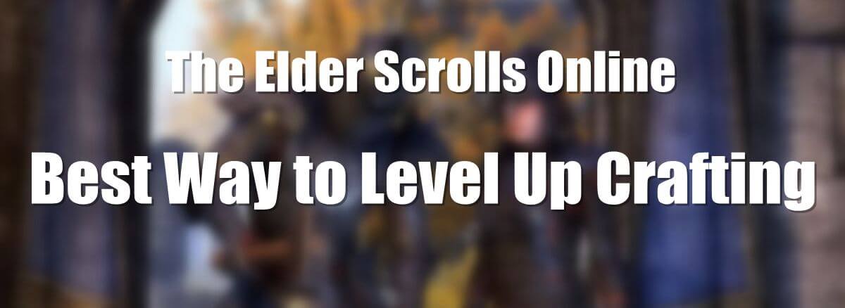 Best Way to Level Up Crafting in ESO