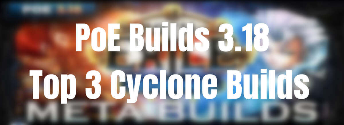 PoE Builds 3.18: Top 3 Cyclone Builds Collection
