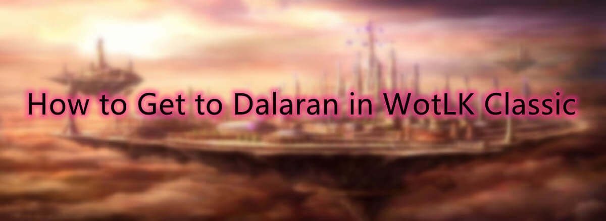 How to Get to Dalaran in WotLK Classic
