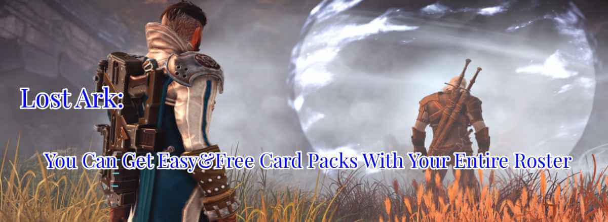 Lost Ark: You Can Get Easy&Free Card Packs With Your Entire Roster