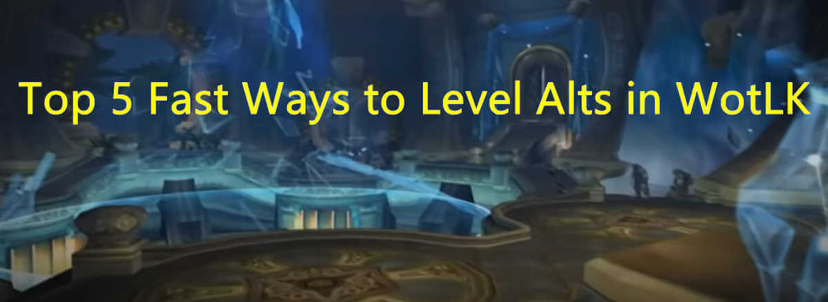 Top 5 Fast Ways to Level Alts in WotLK