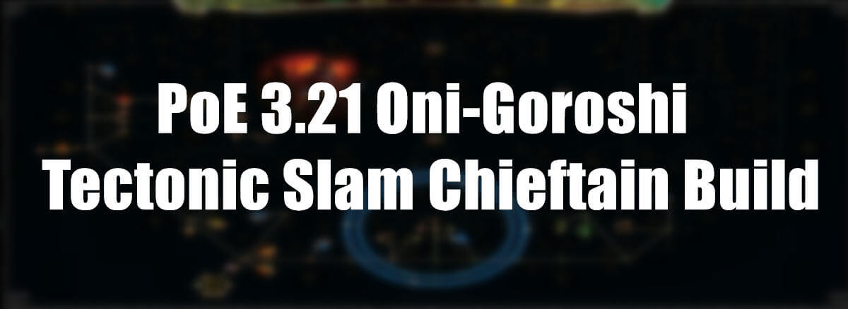 PoE Builds 3.21: Oni-Goroshi Tectonic Slam Chieftain Build