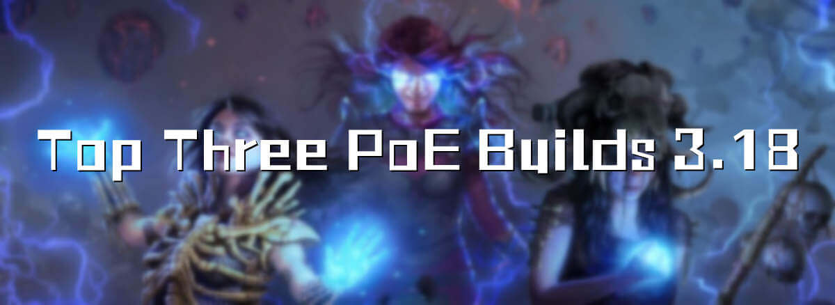 Top Three PoE Builds 3.18 - Best Choice for Path of Exile Players