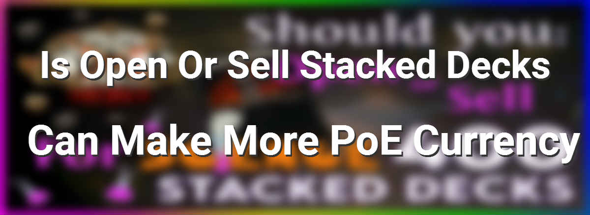 Is Open Or Sell Stacked Decks Can Make More PoE Currency